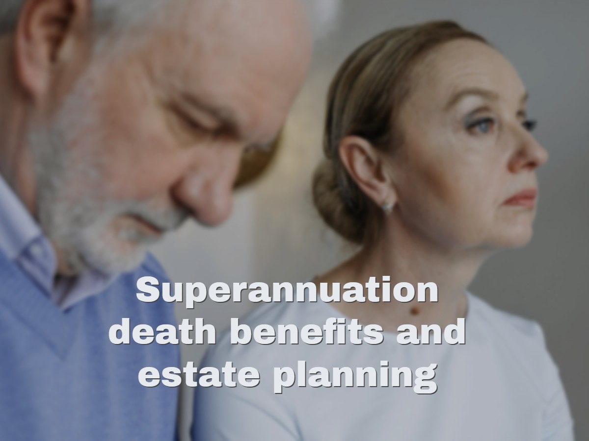 Understanding Superannuation Death Benefits - Gartly Advisory Pty Ltd